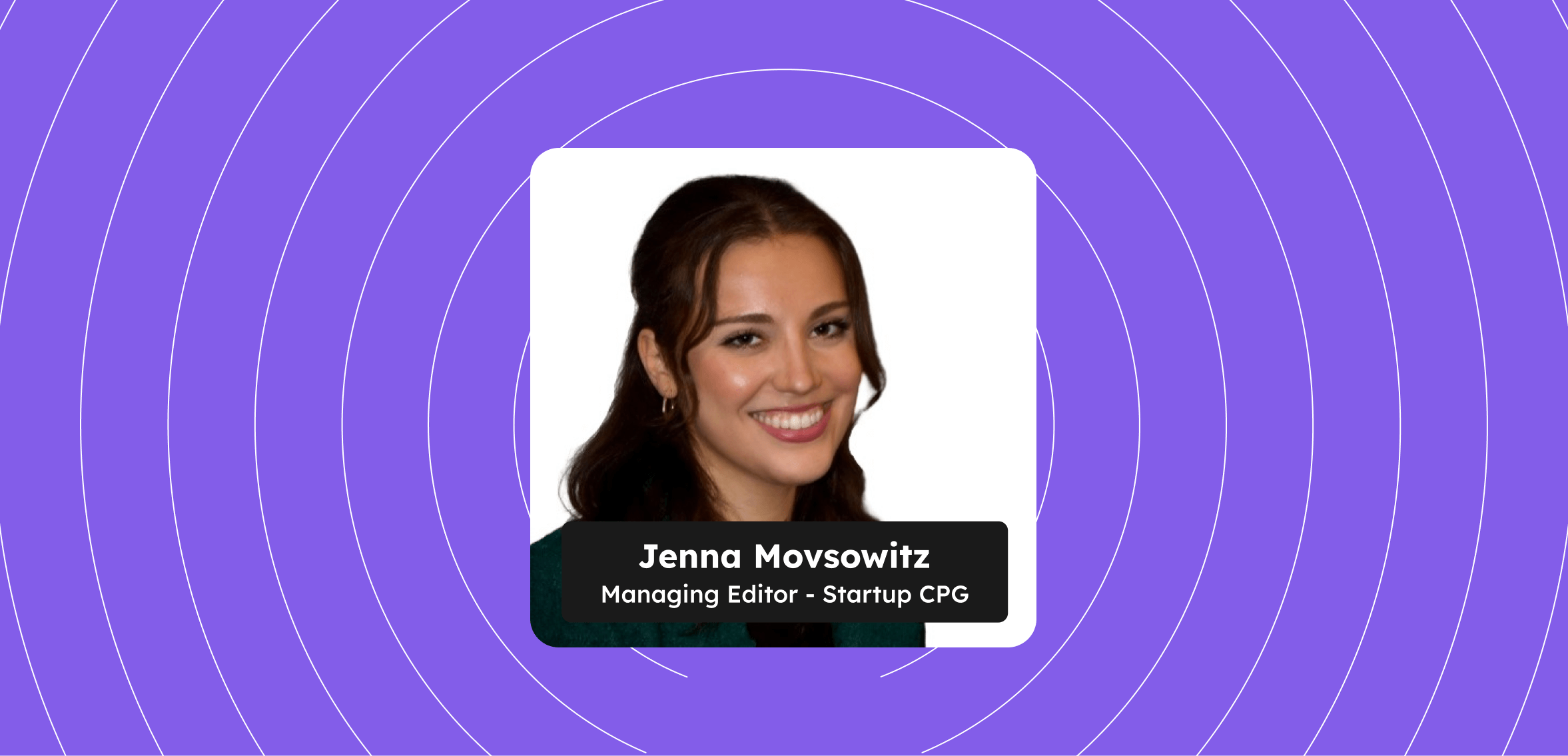 How I Work: Jenna Movsowitz, Managing Editor - Startup CPG | Smarty